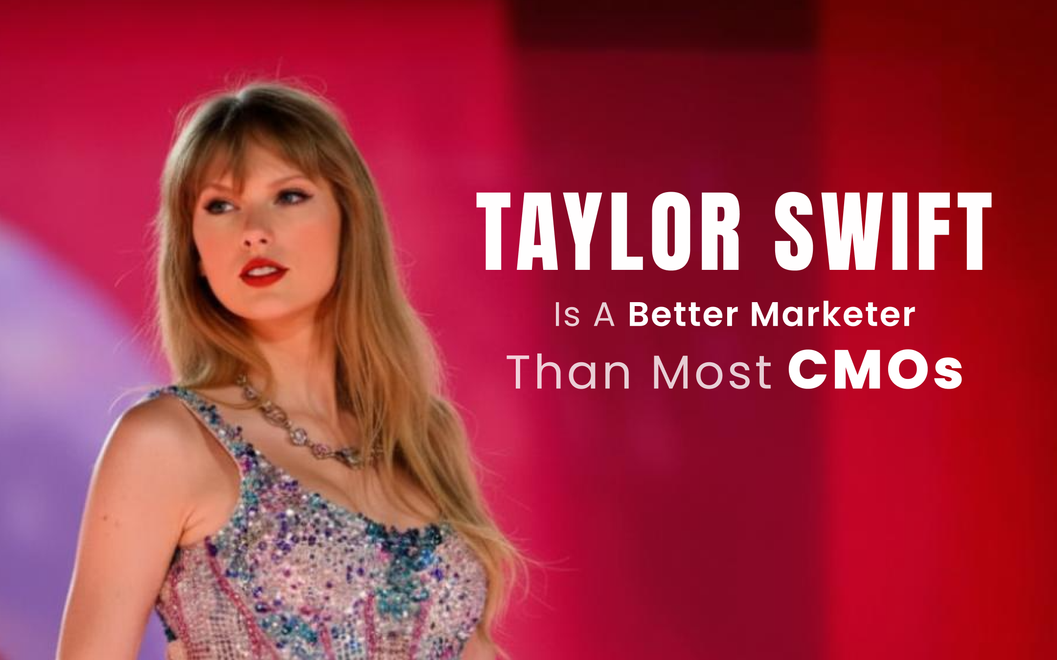 Why Taylor Swift is a Better Marketer Than Most CMOs (And What Brands ...